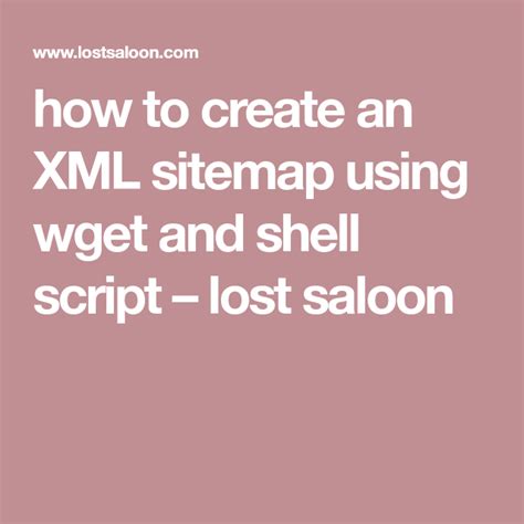 how to create an xml sitemap using wget and shell script lost saloon