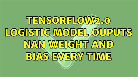 tensorflow2 0 logistic model ouputs nan weight and bias every time