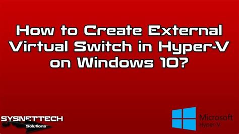 how to create external virtual switch in hyper v manager sysnettech