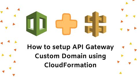 how to setup api gateway custom domain using cloudformation cloudkatha