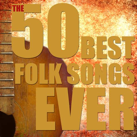 The 50 Best Folk Songs Ever Compilation By Various Artists Spotify