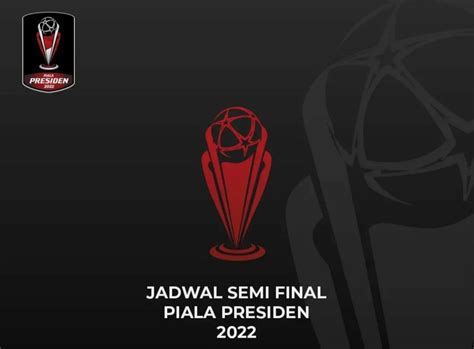 Jadwal Bola Semifinal Legi 1 Piala Presiden 2022 Live Indosiar 7 Juli