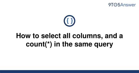 [solved] how to select all columns and a count in the 9to5answer