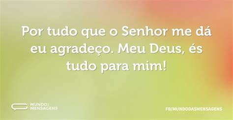Por Tudo Que O Senhor Me Dá Eu Agradeço Mundo Das Mensagens