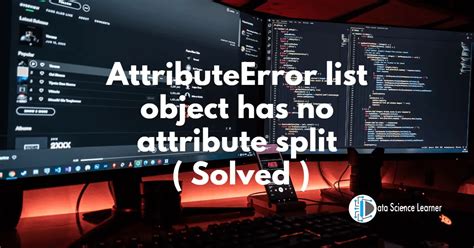 attributeerror list object has no attribute split solved