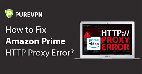 How To Fix Amazon Prime Proxy Error Purevpn Blog