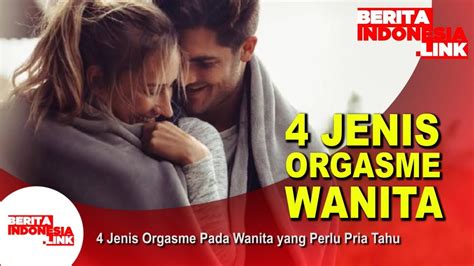 4 Jenis Orgasme Pada Wanita Yang Perlu Pria Tahu Youtube