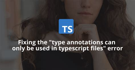 Image result for Type Annotations Can Only Be Used in TypeScript File