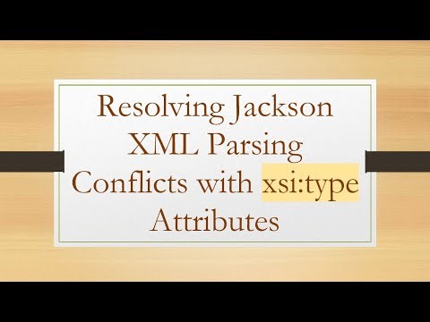 Resolving Jackson XML Parsing Conflicts with xsi:type Attributes