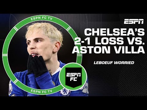 ‘I’M CONCERNED!’ Frank Leboeuf worried about Chelsea after losing vs. Aston Villa | ESPN FC