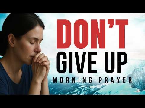 Morning Prayer For Strength: When You Feel Like Giving Up, Listen To This