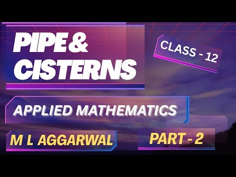PIPE & CISTERNS | PART - 2 | CLASS - 12 | APPLIED MATHEMATICS | M L AGGARWAL | EXAMPLE - 7 to 11 |