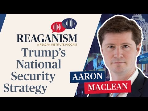 The Trump National Security Strategy: Reaganism with Aaron MacLean