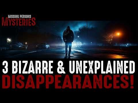 3 BIZARRE & UNEXPLAINED Disappearances!