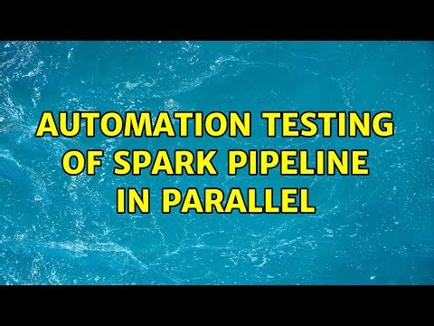 Automation Testing of Spark pipeline in parallel