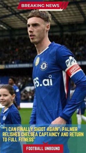 I Can Finally Shoot Again Palmer Relishes Chelsea Captaincy and Return to Full Fitness