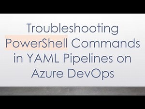 Troubleshooting PowerShell Commands in YAML Pipelines on Azure DevOps
