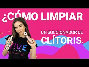 ¿CÓMO LIMPIAR UN SUCCIONADOR DE CLÍTORIS? 🧼🧽