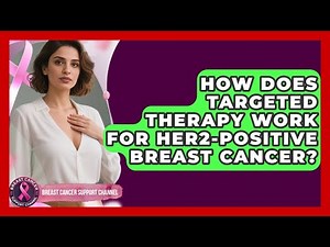 How Does Targeted Therapy Work For HER2-Positive Breast Cancer? - Breast Cancer Support Channel