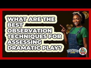 What Are The Best Observation Techniques For Assessing Dramatic Play? - Childhood Education Zone