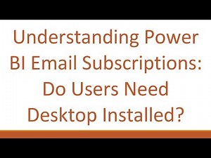 Understanding Power BI Email Subscriptions: Do Users Need Desktop Installed?