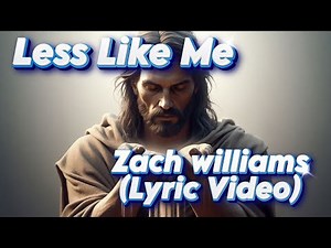 Zach Williams - Less Like Me #lyricvideo #jesuschrist #faith #worshipsong
