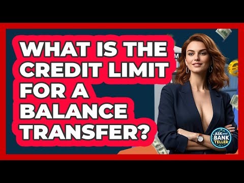 What Is The Credit Limit For A Balance Transfer? - Ask Your Bank Teller