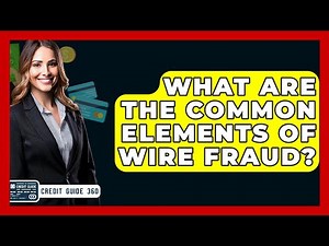 What Are The Common Elements Of Wire Fraud? - CreditGuide360.com