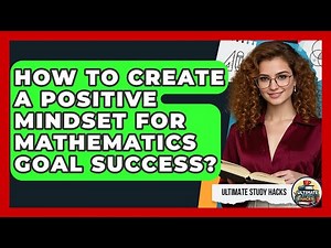 How To Create A Positive Mindset For Mathematics Goal Success? - Ultimate Study Hacks