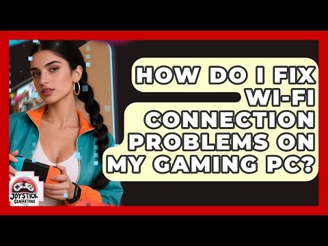 How Do I Fix Wi-Fi Connection Problems On My Gaming PC? - Joystick Generations