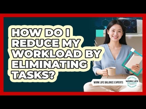 How Do I Reduce My Workload By Eliminating Tasks?