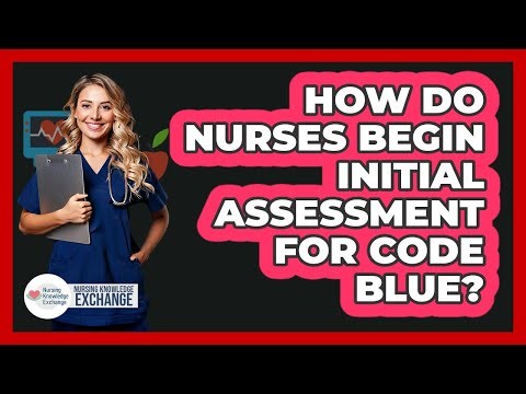 How Do Nurses Begin Initial Assessment For Code Blue?