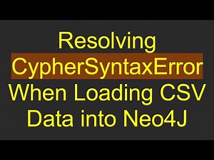 Resolving CypherSyntaxError When Loading CSV Data into Neo4J