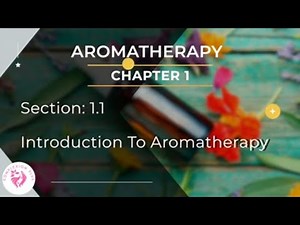 Chapter 1 - Section 1.1 - Introduction to Aromatherapy | Aromatherapy FREE online Course