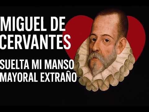 SUELTA MI MANSO ,MAYORAL EXTRAÑO (MIGUEL DE CERVANTES)
