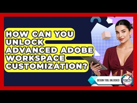 How Can You Unlock Advanced Adobe Workspace Customization? - Design Tool Unlocked