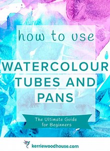 How to Use Watercolour Tubes and Pans - Ultimate Guide for Beginners — Kerrie Woodhouse - Easy, Expressive Watercolour for Beginners