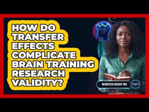 How Do Transfer Effects Complicate Brain Training Research Validity?