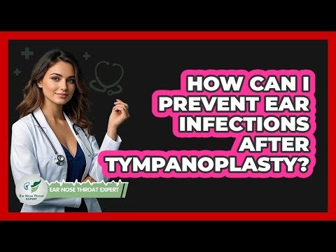 How Can I Prevent Ear Infections After Tympanoplasty? - Ear Nose Throat Expert