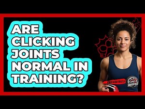 Are Clicking Joints Normal In Training?