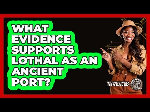 What Evidence Supports Lothal As An Ancient Port?