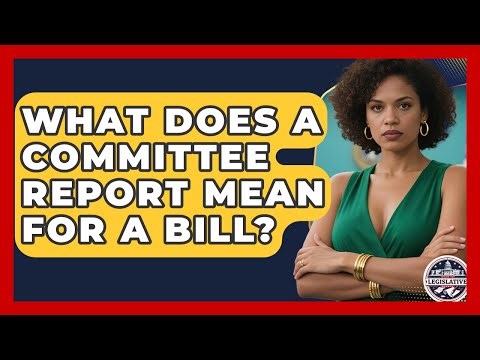 What Does A Committee Report Mean For A Bill? - Inside the Legislative Branch
