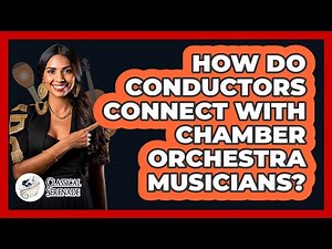 How Do Conductors Connect With Chamber Orchestra Musicians? - Classical Serenade