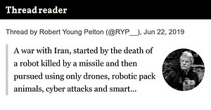 Thread by @RYP__: "A war with Iran, started by the death of a robot killed by a missile and then pursued using only drones, robotic pack animals, cyber attacks […]"