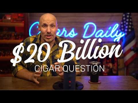The $20 Billion Cigar Question: What It Means For The Cigar Lover