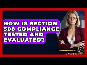 How Is Section 508 Compliance Tested And Evaluated? - Consumer Laws For You