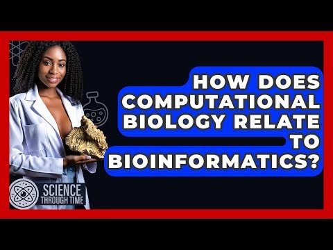 How Does Computational Biology Relate To Bioinformatics? - Science Through Time