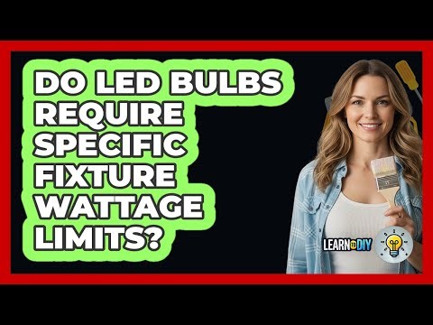 Do LED Bulbs Require Specific Fixture Wattage Limits?