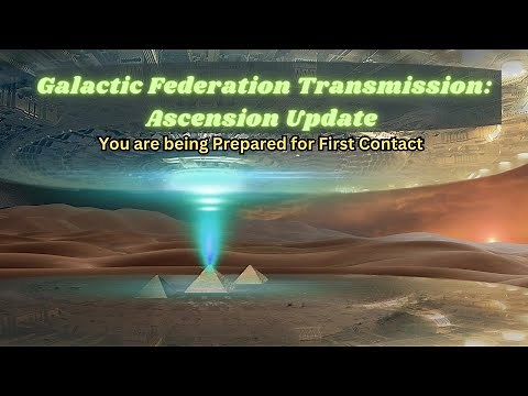 Galactic Federation of Light Transmission: Ascension Update ~ You are Preparing for First Contact