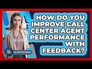 How Do You Improve Call Center Agent Performance with Feedback?